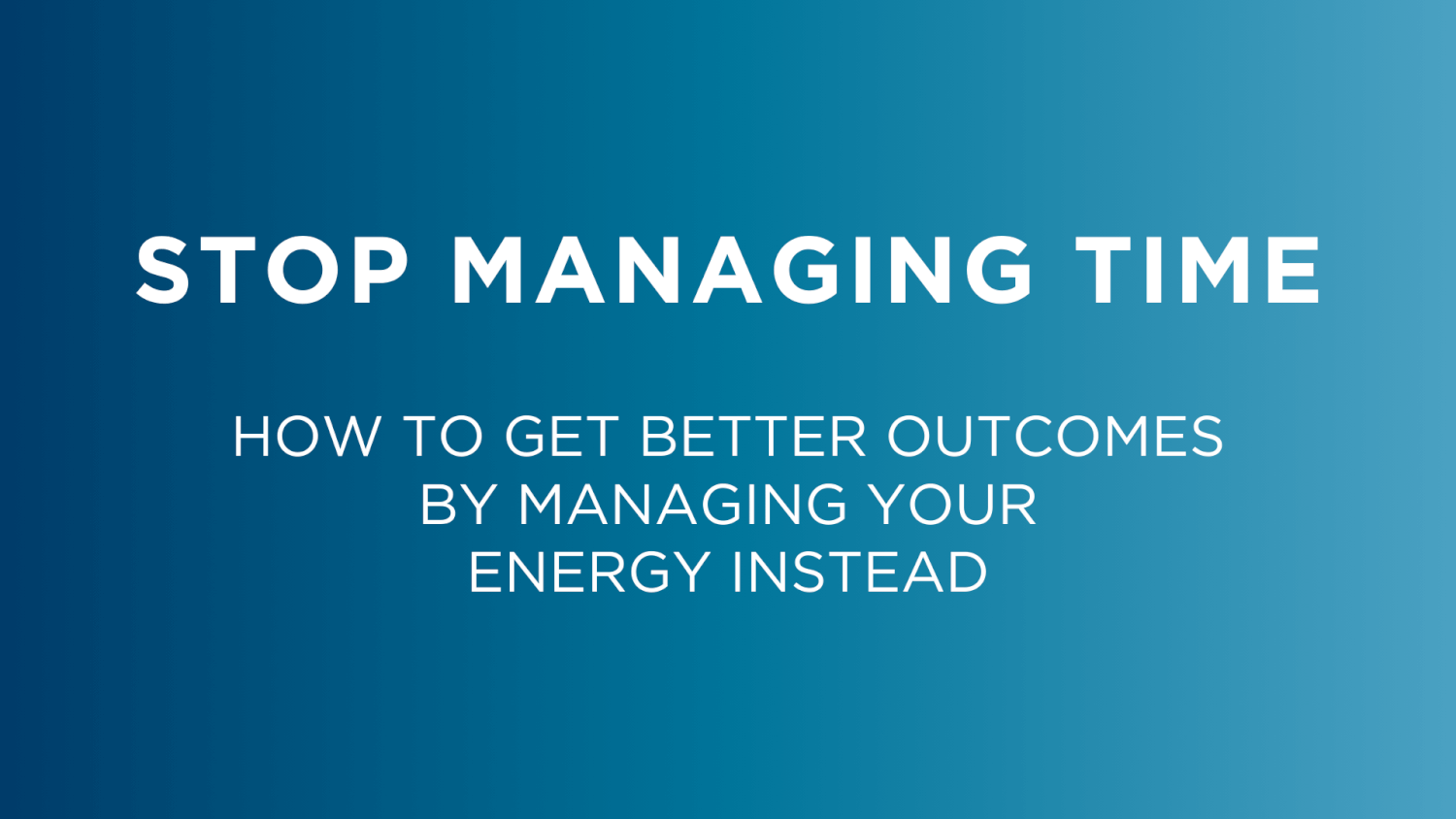 Stop Managing Time, Start Managing Energy - Leadership Development Group